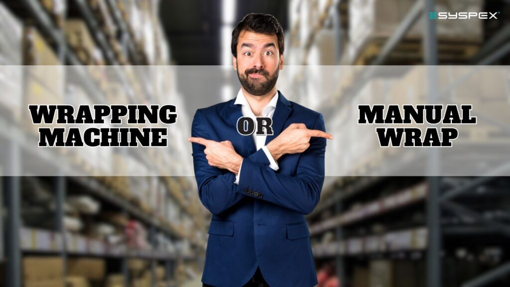 Manual Wrapping V.S Stretch Wrapping Machines - Syspex - Syspex
